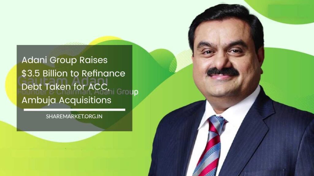 Adani Group Raises $3.5 Billion To Refinance Debt Taken For ACC, Ambuja ...