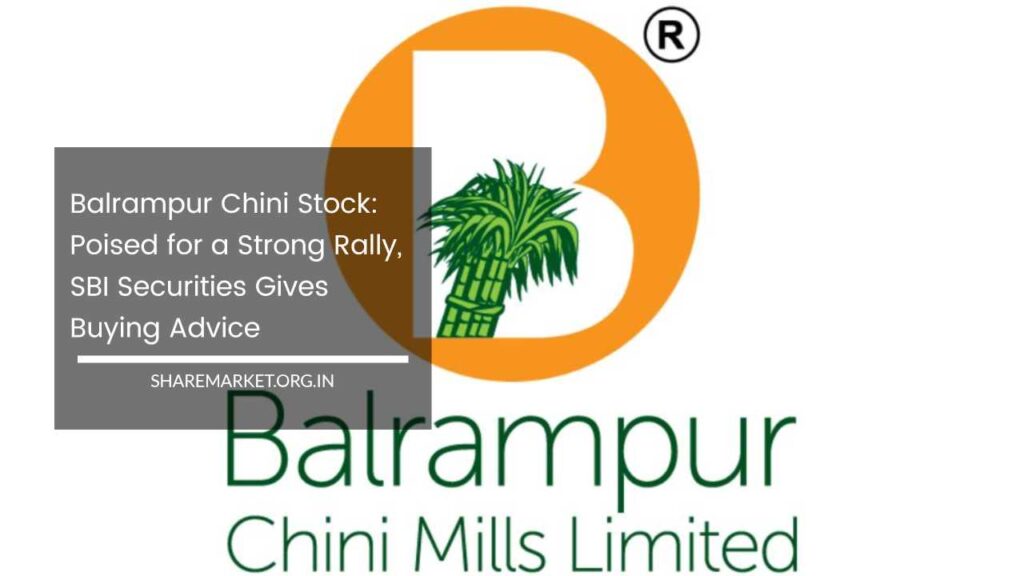 Balrampur Chini Stock: Poised For A Strong Rally, SBI Securities Gives ...
