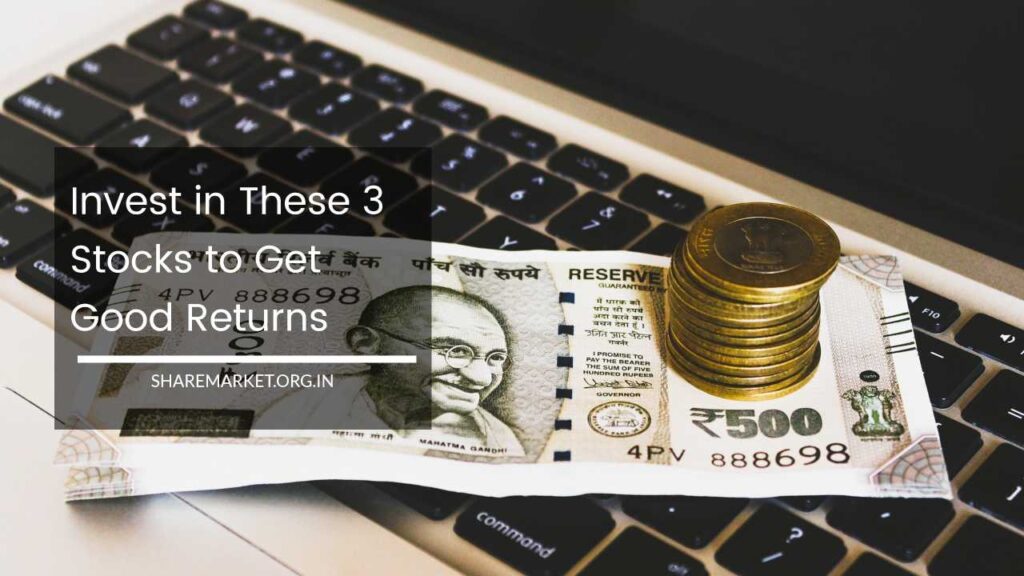 Invest In These 3 Stocks To Get Good Returns