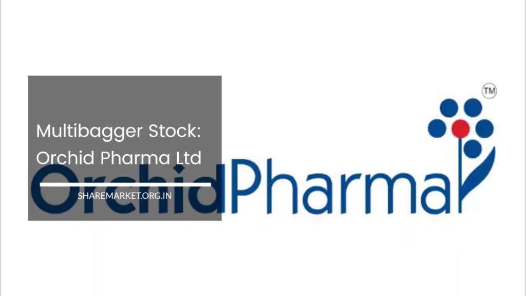 Multibagger Stock: Orchid Pharma Ltd